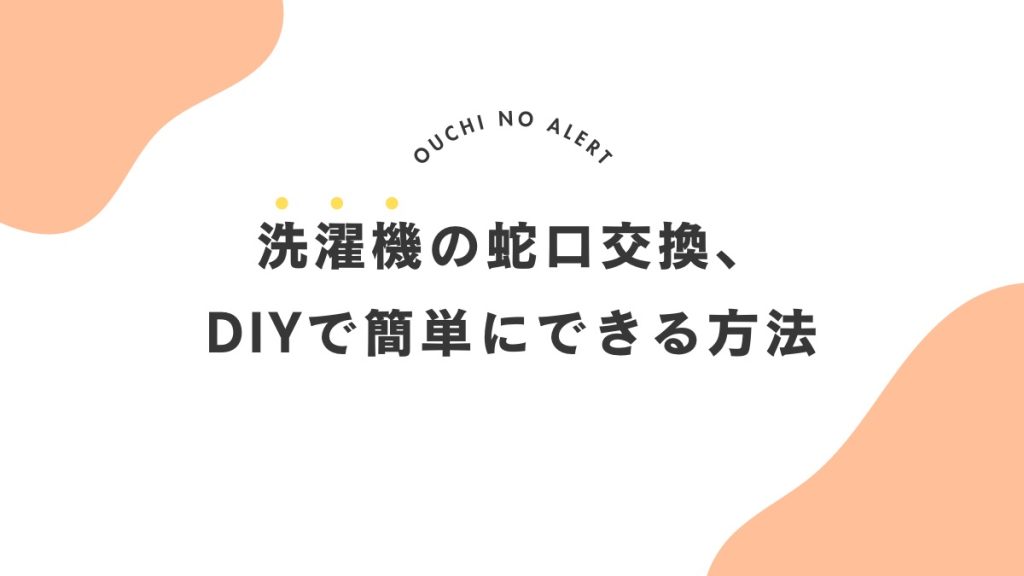 洗濯機の蛇口交換、DIYで簡単にできる方法 - おうちのアラート by uloie